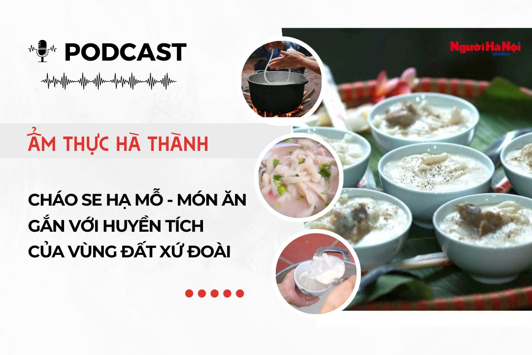 [Podcast] Cháo se Hạ Mỗ - món ăn gắn với huyền tích của vùng đất xứ Đoài